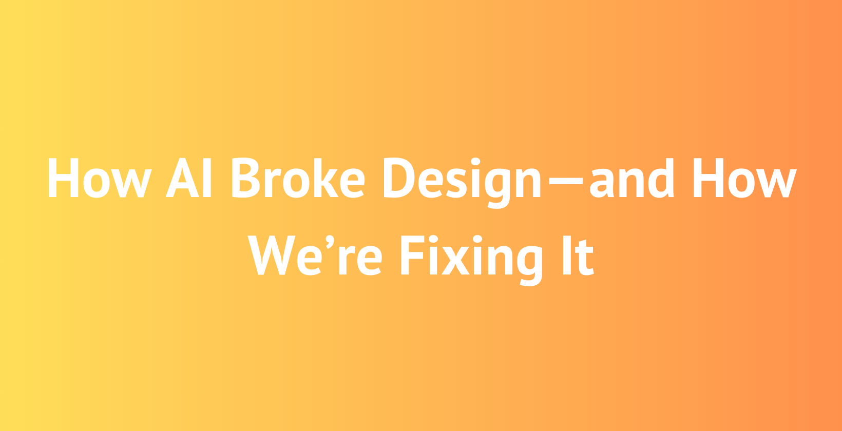 Cover Image for How AI Broke Design—and How We’re Fixing It